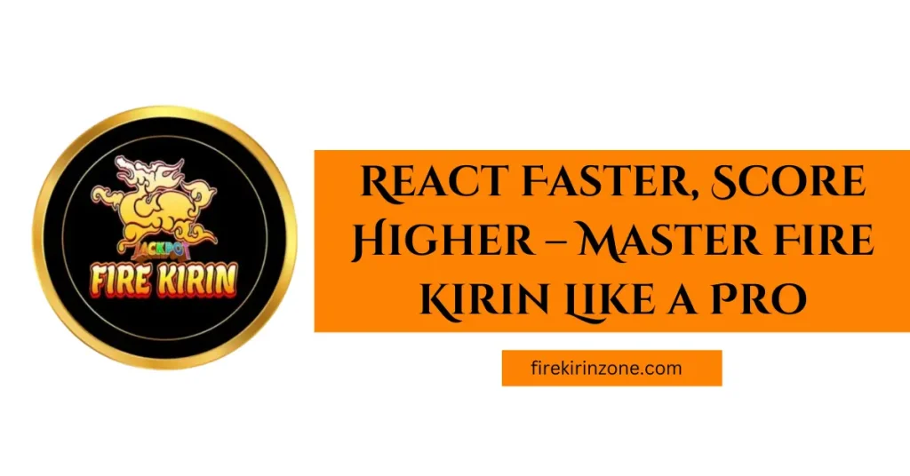 Improve Reaction Time in Fire Kirin – Pro Tips & Tricks